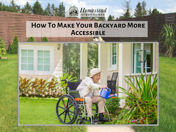 Accessible Backyard Designs | Homestead Structures